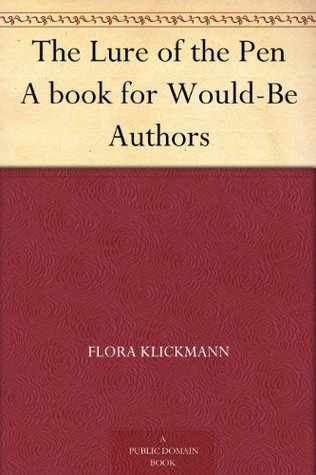 The Lure of the Pen: A Book for Would-Be Authors by Flora Klickmann ...