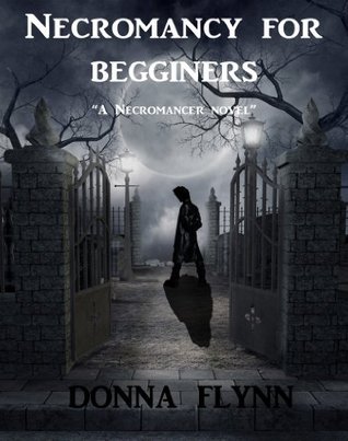 Necromancy for Beginners (Necromancer Book 1) by Donna Flynn | Goodreads