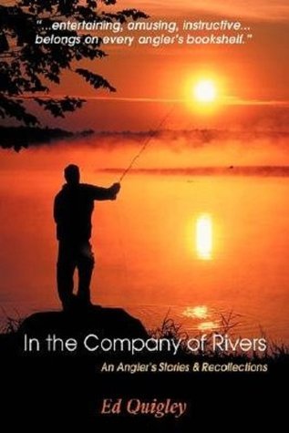 In the Company of Rivers: An Angler's Stories & Recollections by Ed ...
