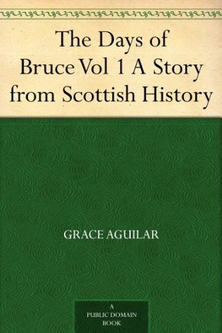 The Days of Bruce Vol 1 A Story from Scottish History by Grace Aguilar ...