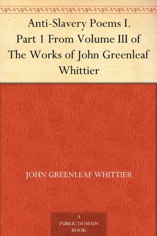 Anti-Slavery Poems I. Part 1 From Volume III of The Works of John ...