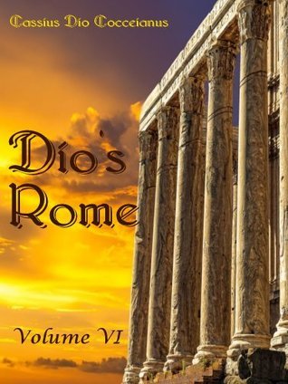 Dio's Rome: Volume VI (Illustrated) by Cassius Dio | Goodreads