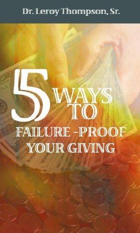 5 Ways to Failure Proof Your Giving by Leroy Thompson Sr. | Goodreads