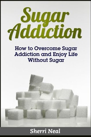 Sugar Addiction: How to Overcome Sugar Addiction and Enjoy Life Without ...