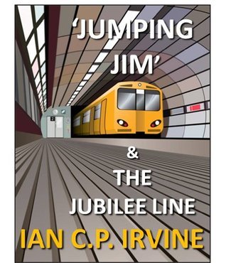 Jumping Jim & The Jubilee Line by Ian C.P. Irvine | Goodreads