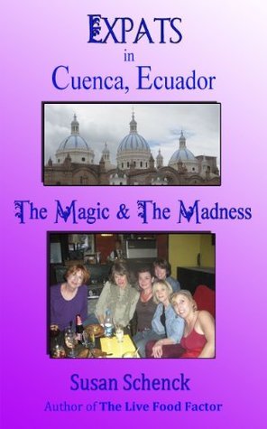 Expats in Cuenca, Ecuador: The Magic & the Madness by Susan Schenck ...