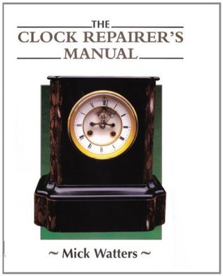 The CLOCK REPAIRER'S MANUAL (Manual of Techniques) by Mick Watters ...