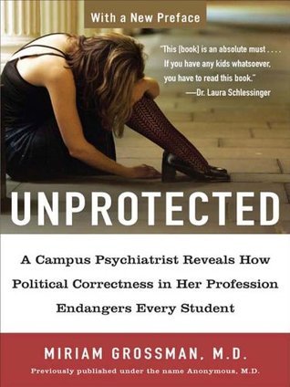 Unprotected: A Campus Psychiatrist Reveals How Political Correctness in ...