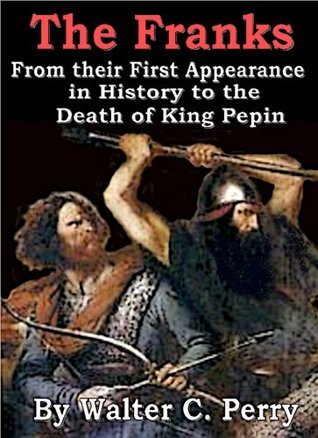 THE FRANKS, From their First Appearance in History to the Death of King ...