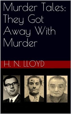 Murder Tales: They Got Away With Murder by H.N. Lloyd | Goodreads