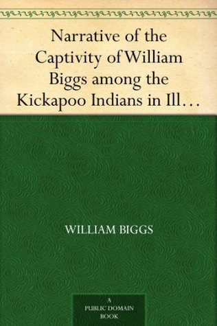 Narrative of the Captivity of William Biggs among the Kickapoo Indians ...