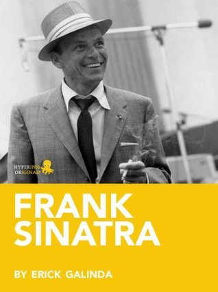 Frank Sinatra: A Biography by Erick Galindo | Goodreads