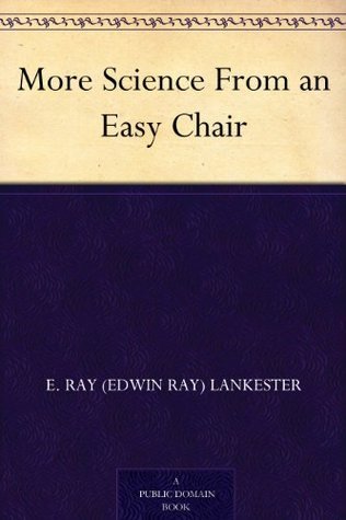 More Science From an Easy Chair by Edwin Ray Lankester | Goodreads
