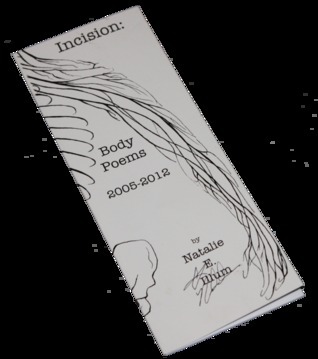 Incision: Body Poems 2005 - 2012 by Natalie E. Illum | Goodreads