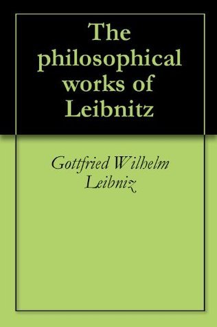 The philosophical works of Leibnitz by Gottfried Wilhelm von Leibniz ...
