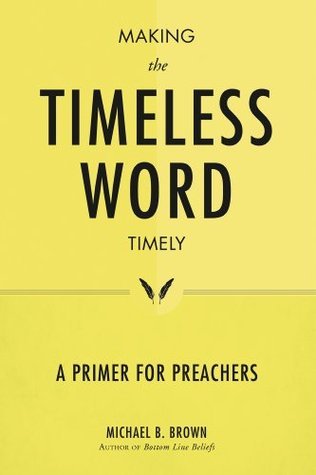Making the Timeless Word Timely: A Primer for Preachers by Michael B ...