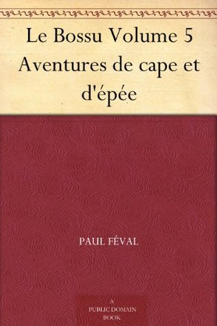 Le Bossu Volume 5 Aventures de cape et d'épée by Paul Féval père ...