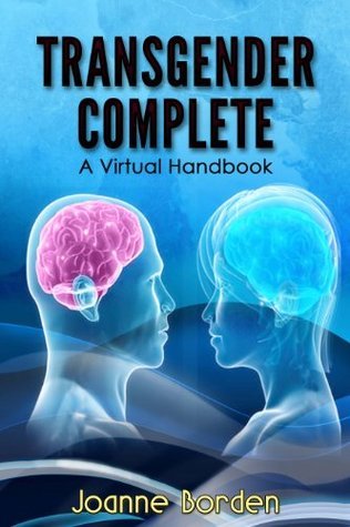 Transgender Complete: A Virtual Handbook by Joanne Borden | Goodreads