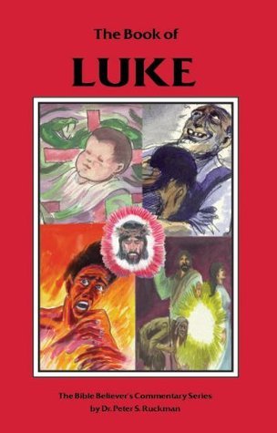 Gospel of Luke Commentary by Peter S. Ruckman | Goodreads