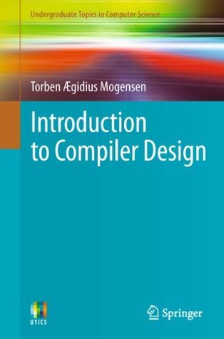 Introduction to Compiler Design by Torben Ægidius Mogensen | Goodreads