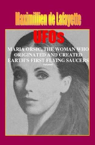 Volume II. UFOs: MARIA ORSIC, THE WOMAN WHO ORIGINATED AND CREATED ...