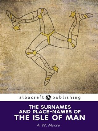 The Surnames and Place-names of the Isle of Man by A.W. Moore | Goodreads