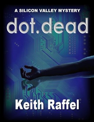 Dot Dead: A Silicon Valley Mystery by Keith Raffel | Goodreads