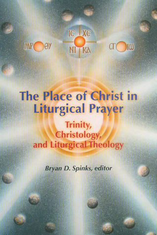 The Place of Christ in Liturgical Prayer: Christology, Trinity ...