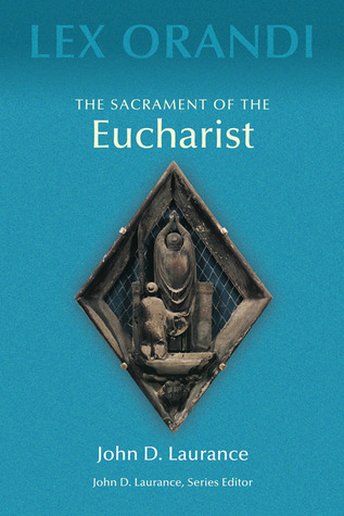 The Sacrament of Eucharist (Lex Orandi by John D. Laurance SJ | Goodreads
