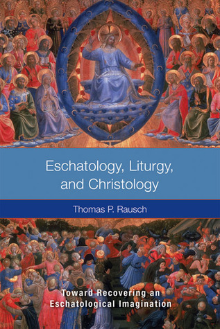 Eschatology, Liturgy, and Christology: Toward Recovering an ...
