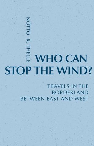 Who Can Stop the Wind?: Travels in the Borderland Between East and West ...