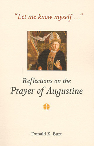 Let Me Know Myself...: Reflections on the Prayer of Augustine by Donald ...