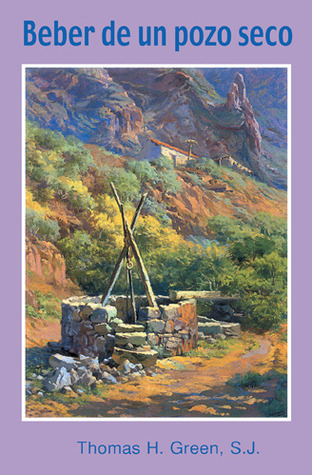 Beber De Un Pozo Seco (Spanish Edition) by Thomas H. Green SJ | Goodreads