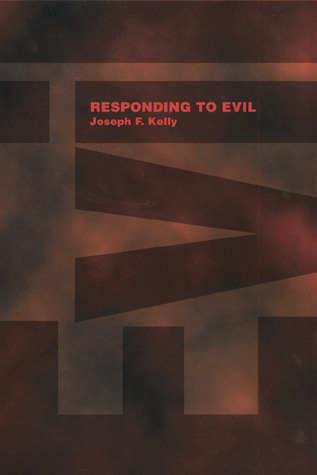 Responding to Evil by Joseph F. Kelly | Goodreads