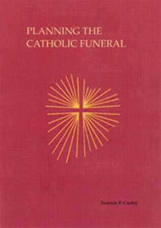 Planning The Catholic Funeral by Terence P. Curley | Goodreads
