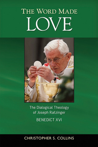 The Word Made Love: The Dialogical Theology of Joseph Ratzinger ...