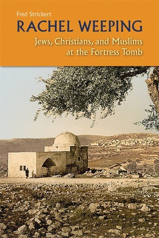 Rachel Weeping: Jews, Christians, and Muslims at the Fortress Tomb by ...