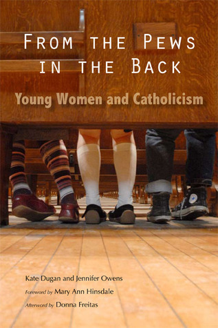 From the Pews in the Back: Young Women and Catholicism by Kate Dugan ...