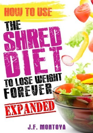 Shred Diet: How To Use The Shred Diet To Lose Weight Forever Expanded ...