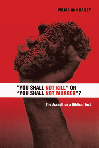 "You Shall Not Kill" or "You Shall Not Murder"?": The Assault on a Biblical Text by Wilma Ann ...