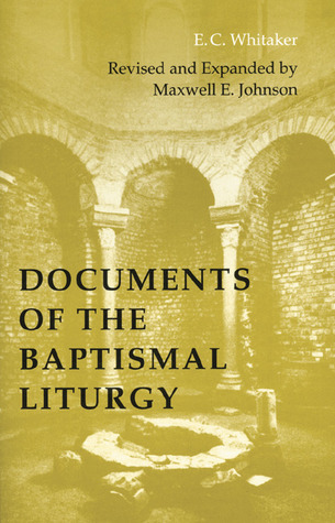 Documents of the Baptismal Liturgy: Revised and Expanded Edition by E.C ...