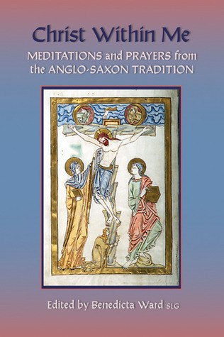 Christ Within Me: Prayers and Meditations from the Anglo-Saxon ...