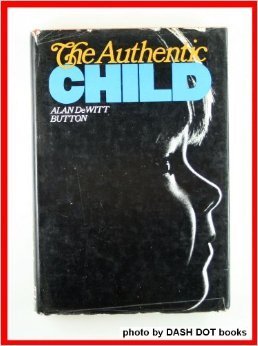 The Authentic Child by Alan DeWitt Button | Goodreads