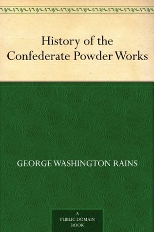 History of the Confederate Powder Works by George Washington Rains ...