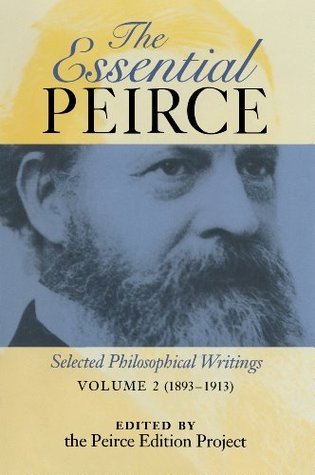 The Essential Peirce, Volume 2 (1893–1913): Selected Philosophical ...