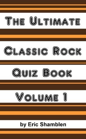 The Ultimate Classic Rock Trivia Quiz Book Volume 1 by Eric Shamblen ...