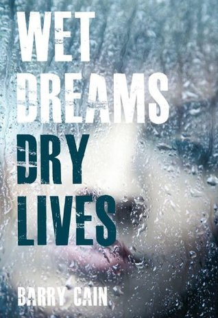 Wet Dreams Dry Lives by Barry Cain | Goodreads