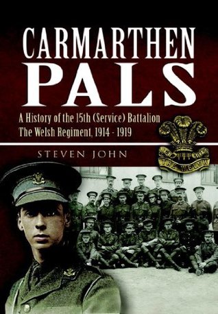 Carmarthen Pals: A History of the 15th (Service) Battalion The Welsh ...
