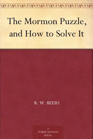 The Mormon Puzzle, and How to Solve It by R.W. Beers | Goodreads