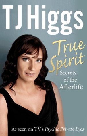 True Spirit: Secrets of the Afterlife by T.J. Higgs | Goodreads